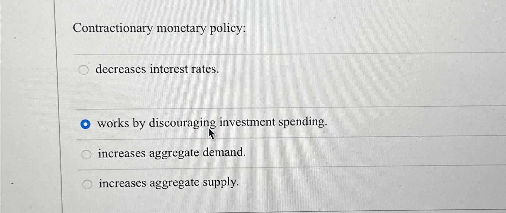 Solved Contractionary monetary policy:decreases interest | Chegg.com