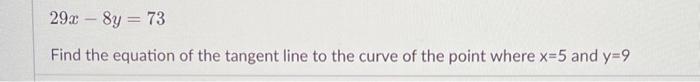 Solved 29x - 8y = 73 Find the equation of the tangent line | Chegg.com