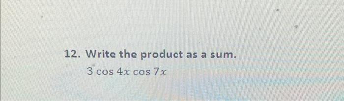 Solved 12. Write the product as a sum. 3 cos 4x cos 7x | Chegg.com