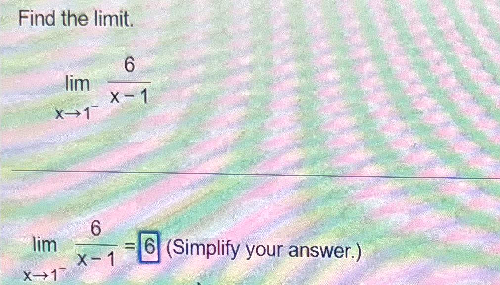 Solved Find the limit.limx→1-6x-1limx→1-6x-1=6 (Simplify | Chegg.com