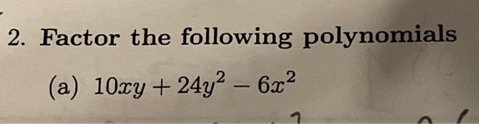 Solved 2. Factor the following polynomials (a) 10xy+24y2−6x2 | Chegg.com