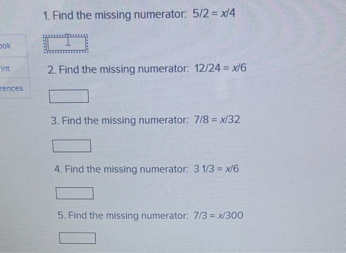 Solved 1. Find the missing numerator: 5/2=x/4 2. Find the | Chegg.com Solved 1. Find the missing numerator: 5/2=x/4 2. Find the | Chegg.com