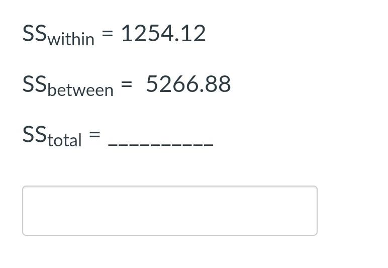 Solved SSwithin =1254.12 SSbetween =5266.88 SStotal = | Chegg.com