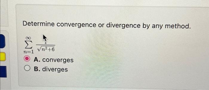 Solved Determine convergence or divergence by any method. | Chegg.com
