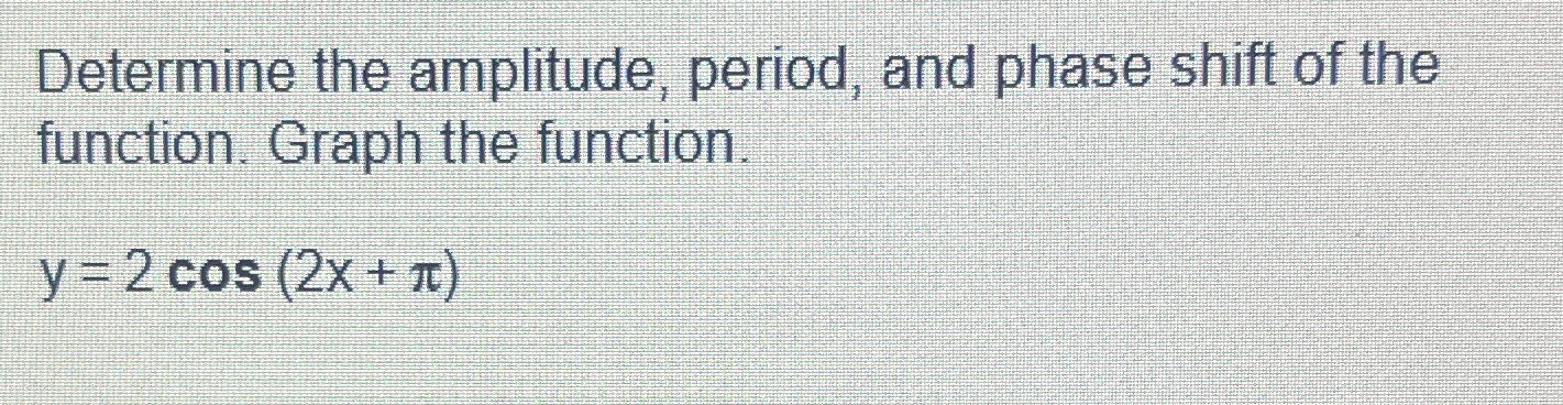 Solved Determine the amplitude, period, and phase shift of | Chegg.com