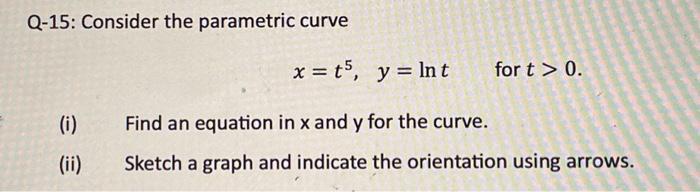Solved Q-15: Consider the parametric curve x=t5,y=lnt for | Chegg.com
