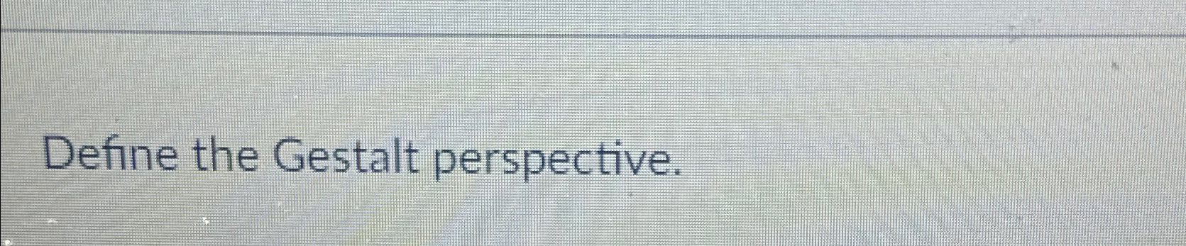 Solved Define the Gestalt perspective. | Chegg.com