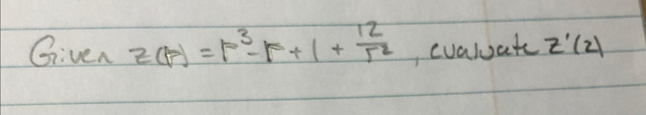 Solved Given z(r)=r3-r+1+12r2, ﻿cualuate z'(2) | Chegg.com