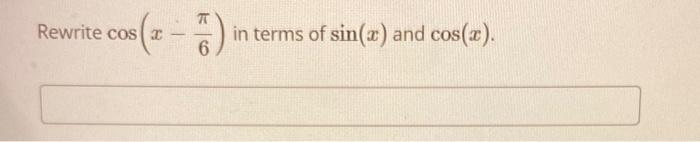 Solved Rewrite cos(x−6π) in terms of sin(x) and cos(x). | Chegg.com