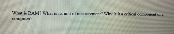 Solved What is RAM? What is its unit of measurement? Why is | Chegg.com