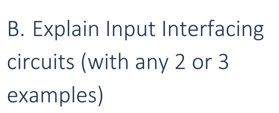 Solved B. Explain Input Interfacing circuits (with any 2 or | Chegg.com