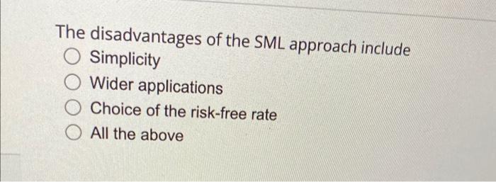 Solved The disadvantages of the SML approach include | Chegg.com