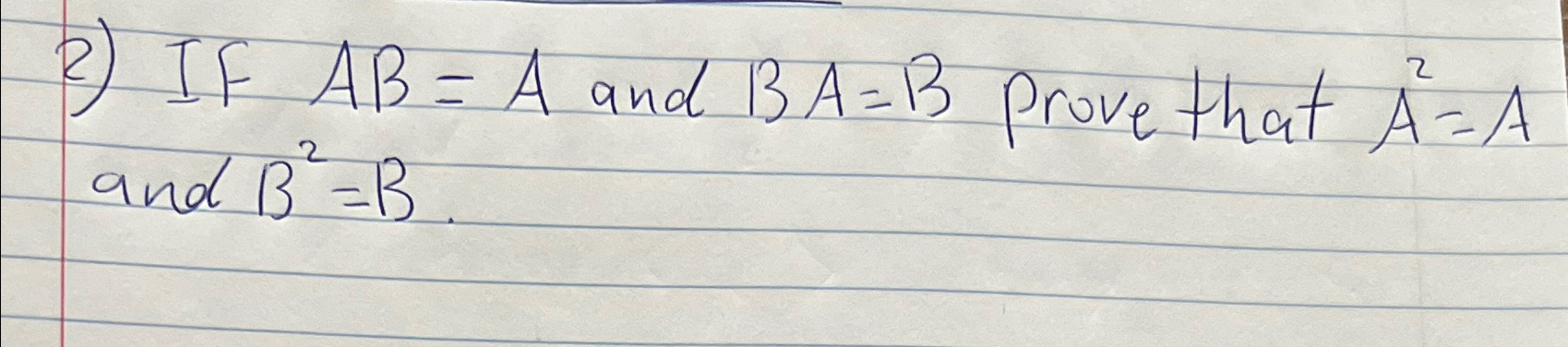 Solved If AB=A and BA=B ﻿prove that A2=A and B2=B. | Chegg.com