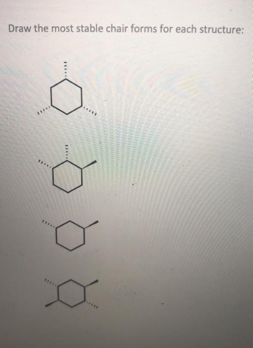 Solved Draw the most stable chair forms for each structure: | Chegg.com