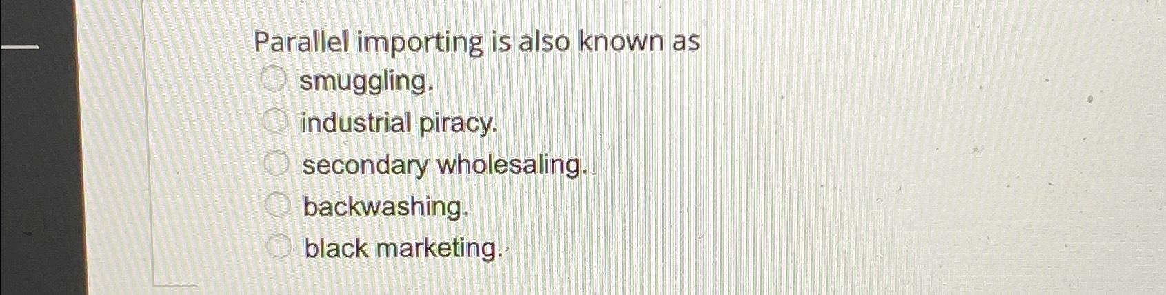Solved Parallel importing is also known as smuggling. | Chegg.com