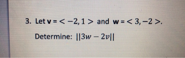 Solved 3. Let v= and w= Determine: ||3w – | Chegg.com