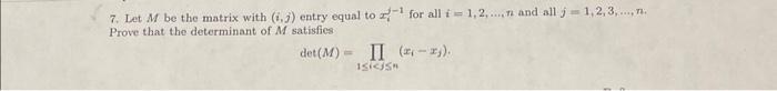 Solved 7. Let M be the matrix with (i,j) entry equal to xi−1 | Chegg.com