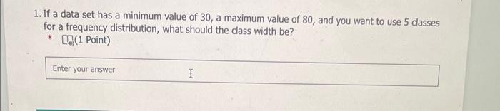Solved 1. If a data set has a minimum value of 30 , a | Chegg.com