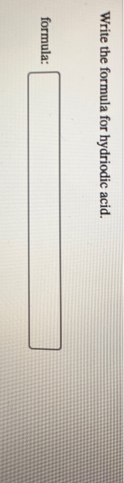 Solved Write the formula for hydriodic acid. formula: | Chegg.com