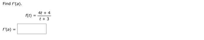 Solved Find f'(a). f'(a) = f(t) = 4t + 4 t + 3 | Chegg.com