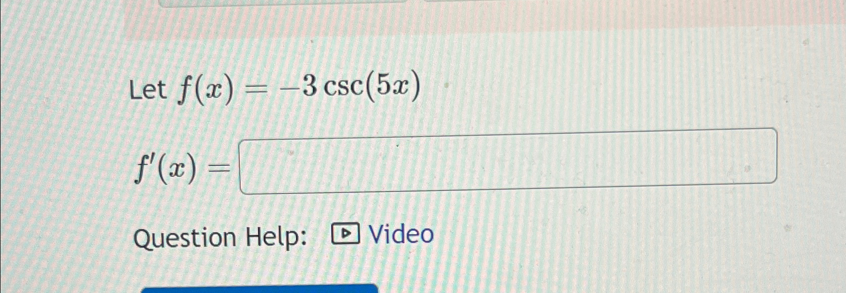Solved Let f(x)=-3csc(5x)f'(x)=Question Help:Video | Chegg.com
