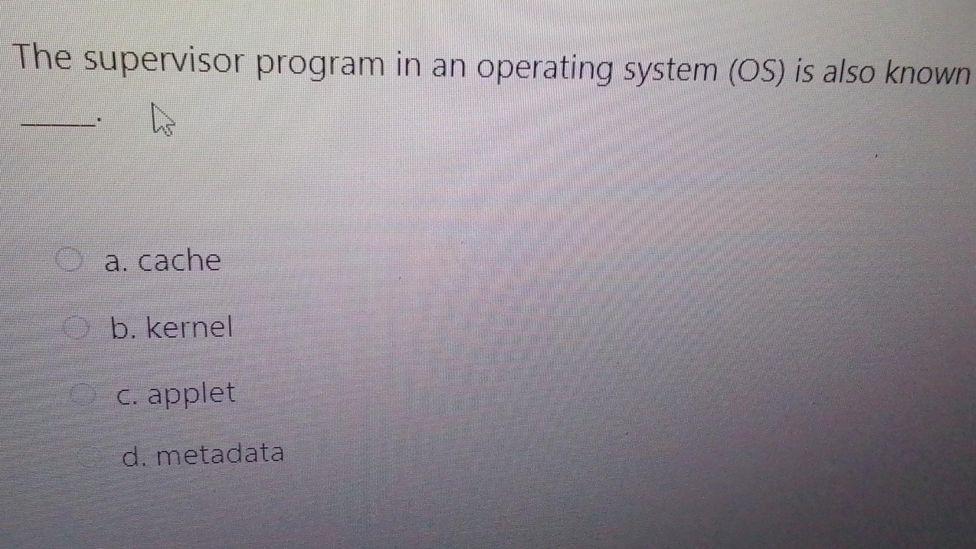 Solved The supervisor program in an operating system (OS) is | Chegg.com