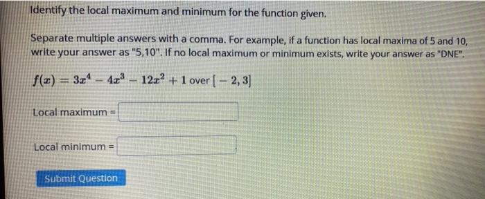Solved Identify the local maximum and minimum for the | Chegg.com