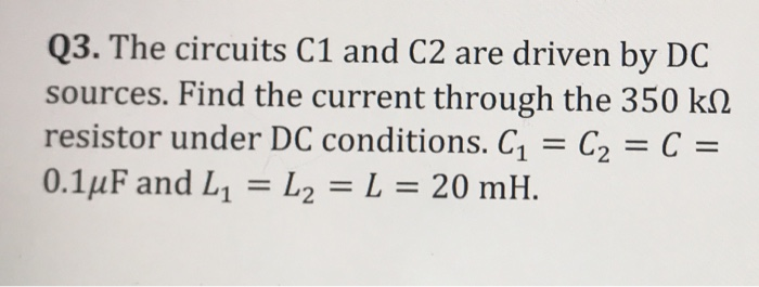 Solved Q3. The circuits C1 and C2 are driven by DC sources. | Chegg.com