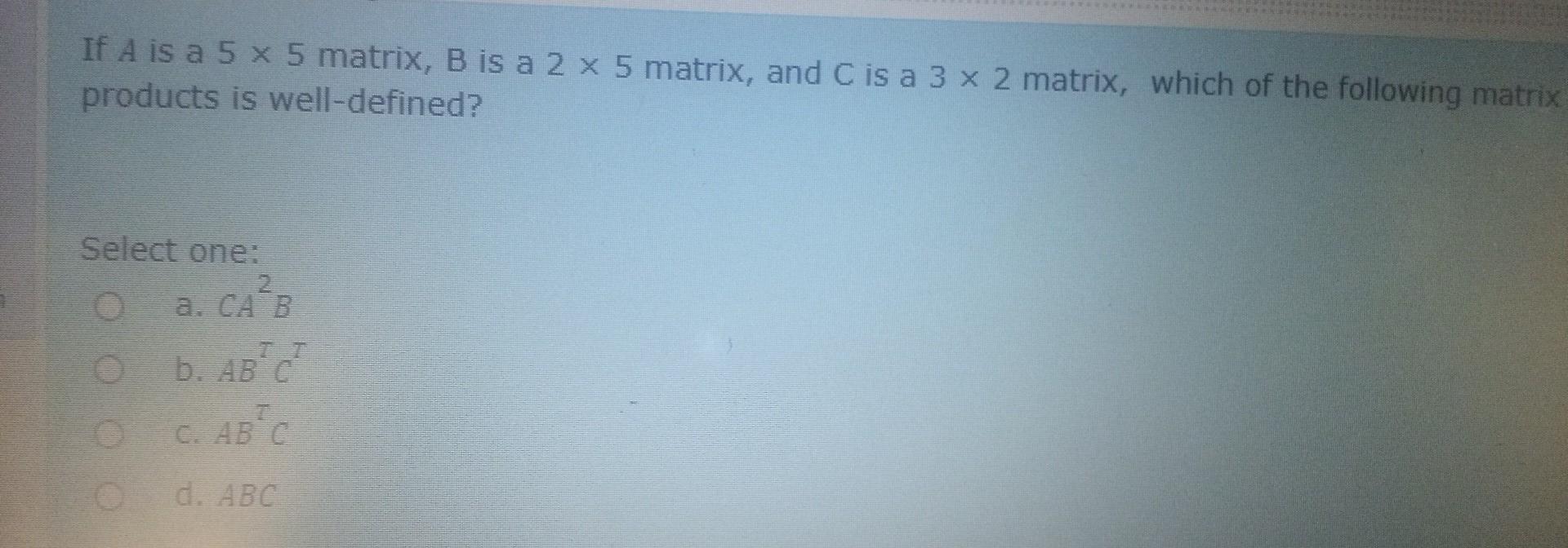 Solved If A is a 5 x 5 matrix, B is a 2 x 5 matrix, and C is | Chegg.com
