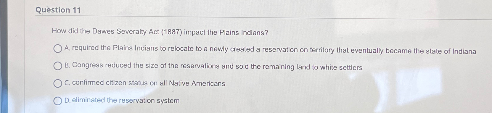 Solved Quèstion 11How did the Dawes Severalty Act (1887) | Chegg.com