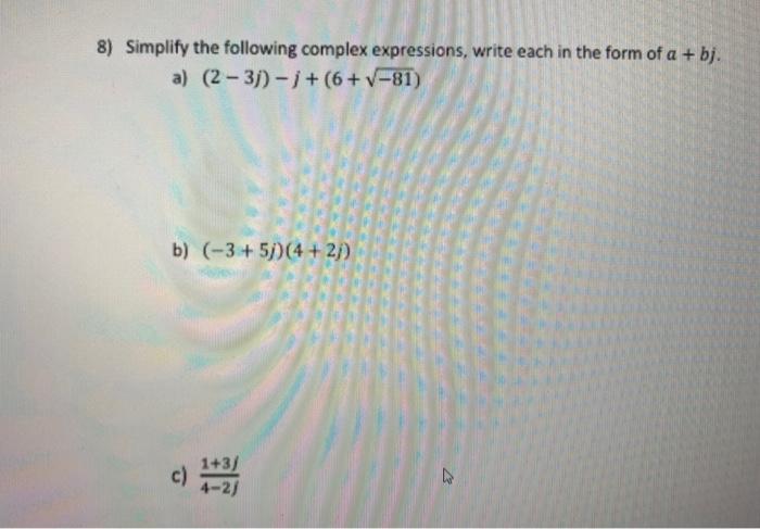Solved 8) Simplify the following complex expressions, write | Chegg.com