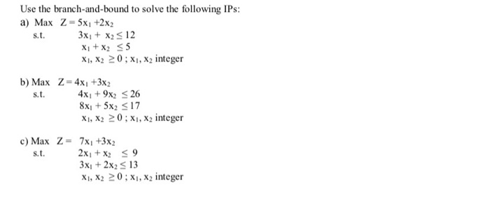 Solved Use the branch-and-bound to solve the following IPs: | Chegg.com