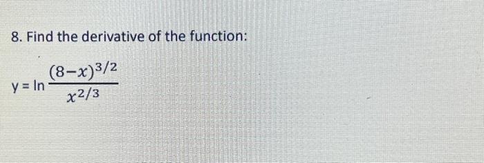 Solved 8. Find the derivative of the function: | Chegg.com