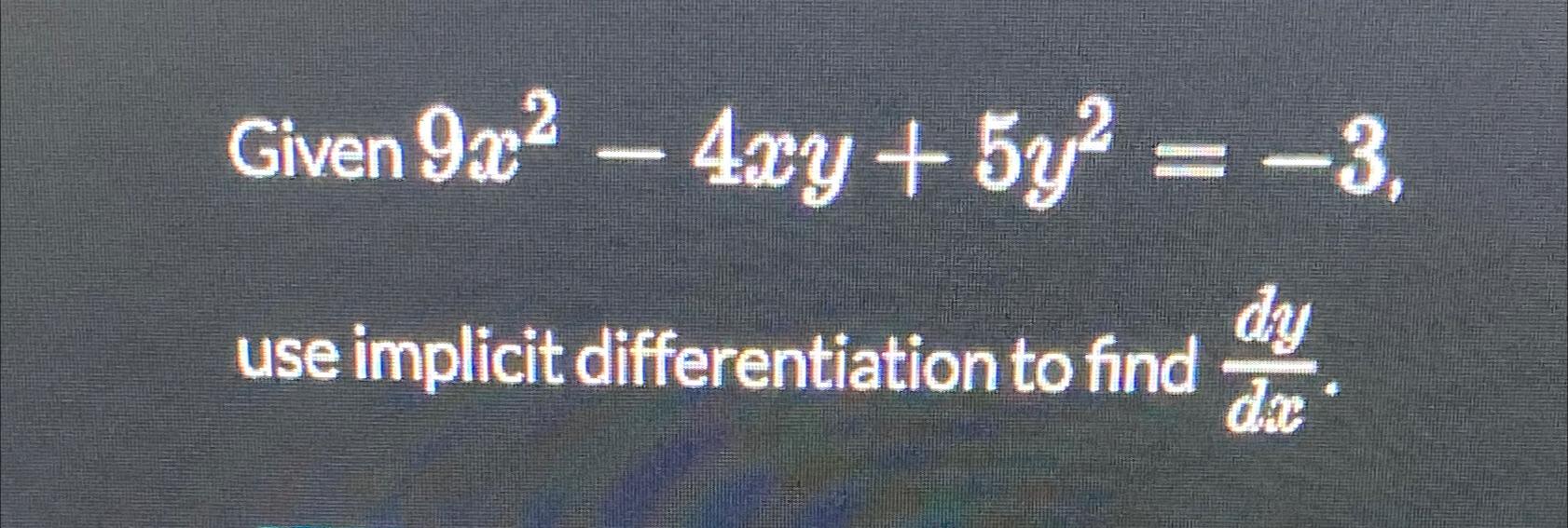 Solved Given 9x2-4xy+5y2=-3 ﻿use implicit differentiation to | Chegg.com