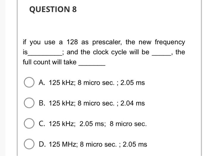 Solved if you use a 128 as prescaler, the new frequency is | Chegg.com
