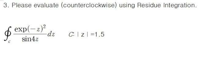 Solved 3. Please evaluate (counterclockwise) using Residue | Chegg.com