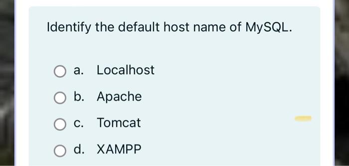Solved Identify the default host name of MySQL. a. Localhost | Chegg.com