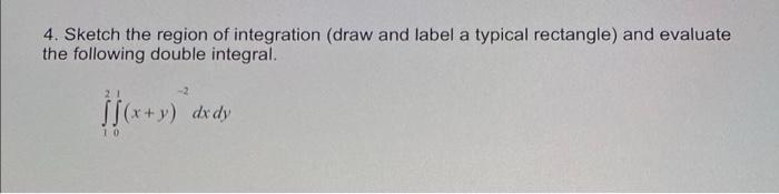Solved 4. Sketch the region of integration (draw and label a | Chegg.com