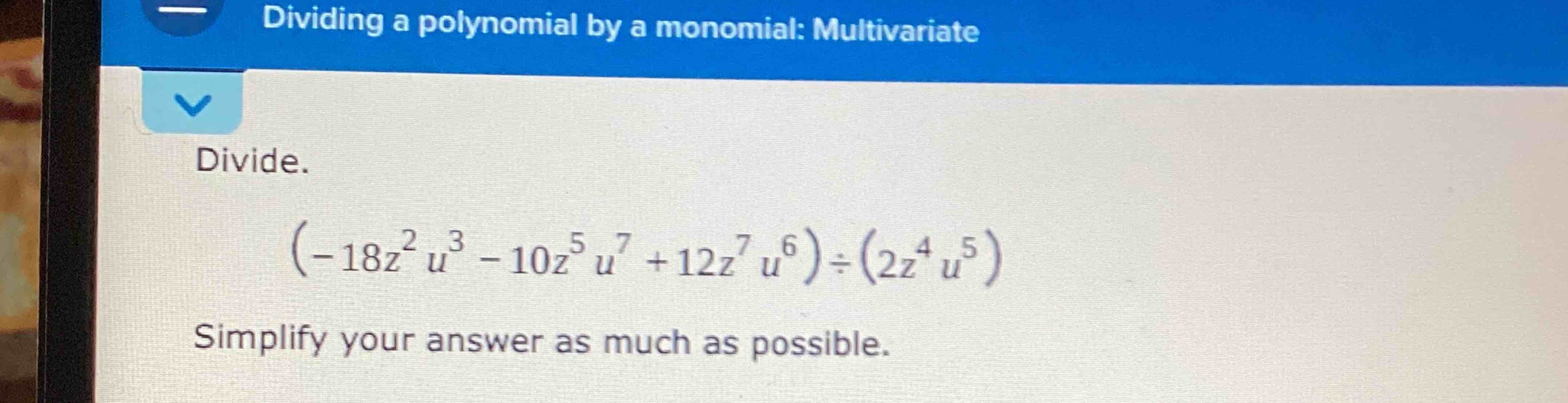 Solved Divide.(-18z2u3-10z5u7+12z7u6)÷(2z4u5)Simplify your | Chegg.com