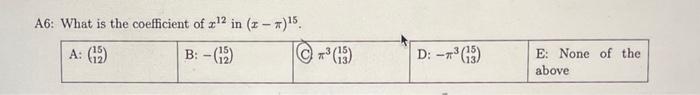 Solved A6: What is the coefficient of x12 in (x−π)15. | Chegg.com
