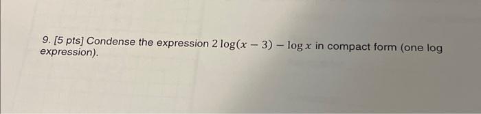 Solved 9. [5 pts] Condense the expression 2log(x−3)−logx in | Chegg.com
