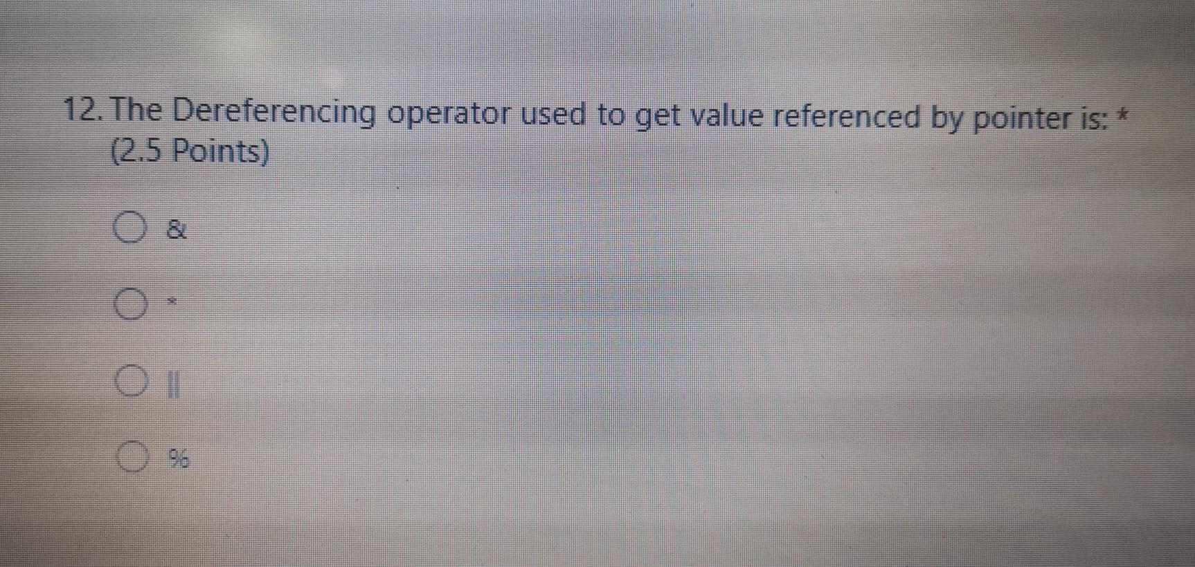 Solved 12. The Dereferencing operator used to get value | Chegg.com
