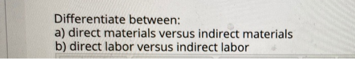 Solved Differentiate between: a) direct materials versus | Chegg.com