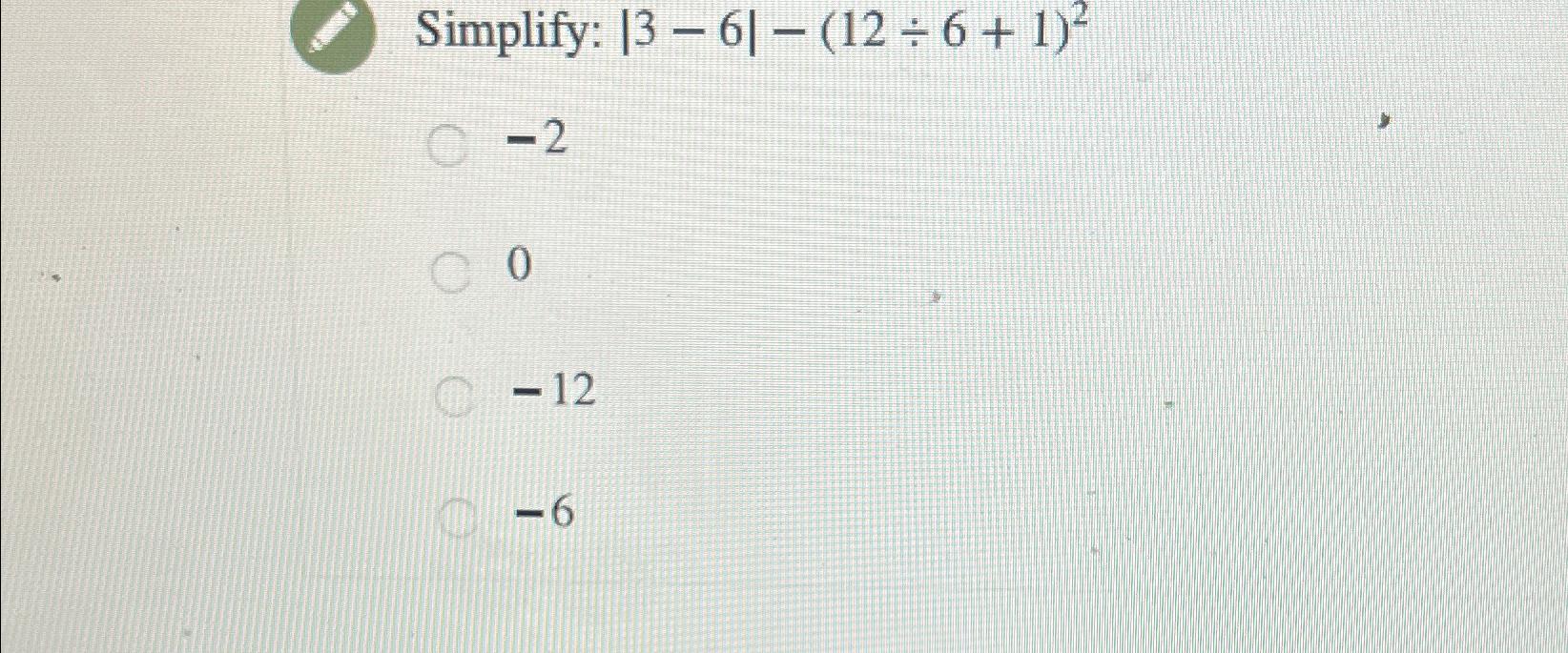 Simplify: |3-6|-(12÷6+1)2-20-12-6 | Chegg.com