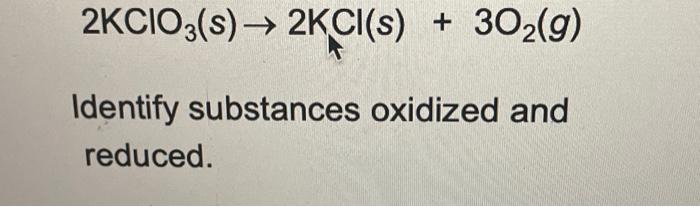 Solved 2KClO3(s)→2KCl(s)+3O2(g) Identify substances oxidized | Chegg.com