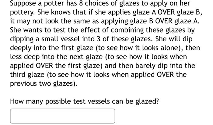 Suppose a potter has 8 choices of glazes to apply on | Chegg.com