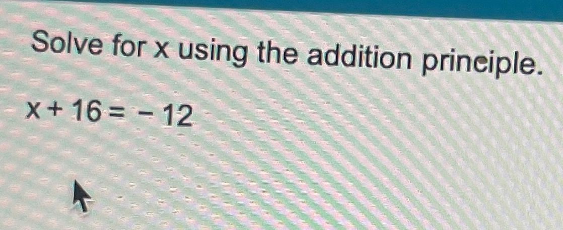 Solved Solve for x ﻿using the addition prineiple.x+16=-12 | Chegg.com