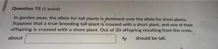 Solved Question 75 (1 point) In garden peas, the allele for | Chegg.com
