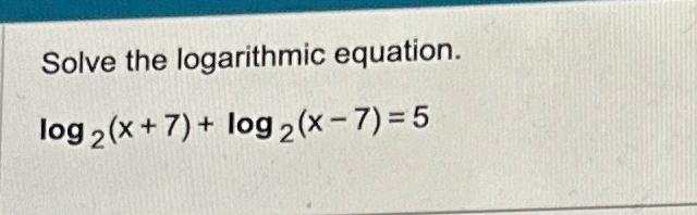 Solved Solve the logarithmic equation.log2(x+7)+log2(x-7)=5 | Chegg.com