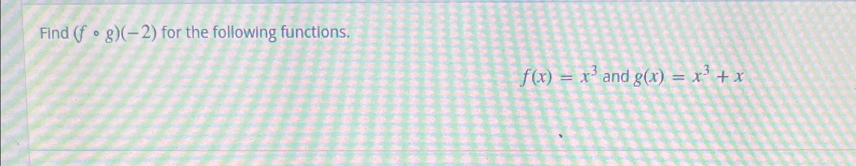Solved Find (f@g)(-2) ﻿for the following functions.f(x)=x3 | Chegg.com